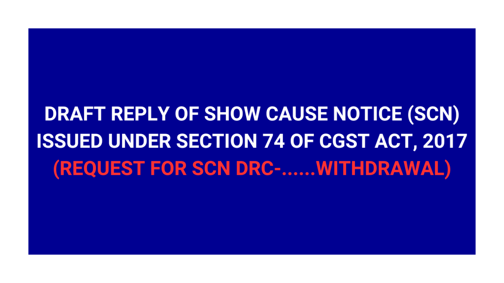 DRAFT REPLY OF SHOW CAUSE NOTICE (SCN) ISSUED UNDER SECTION 74 OF CGST ...