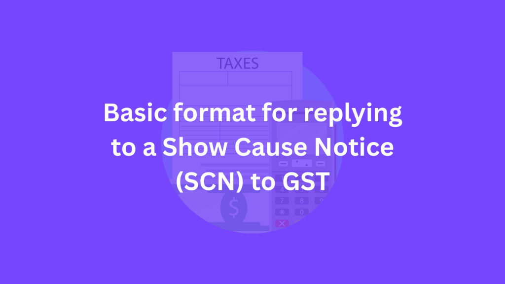 Basic format for replying to a Show Cause Notice (SCN) to GST