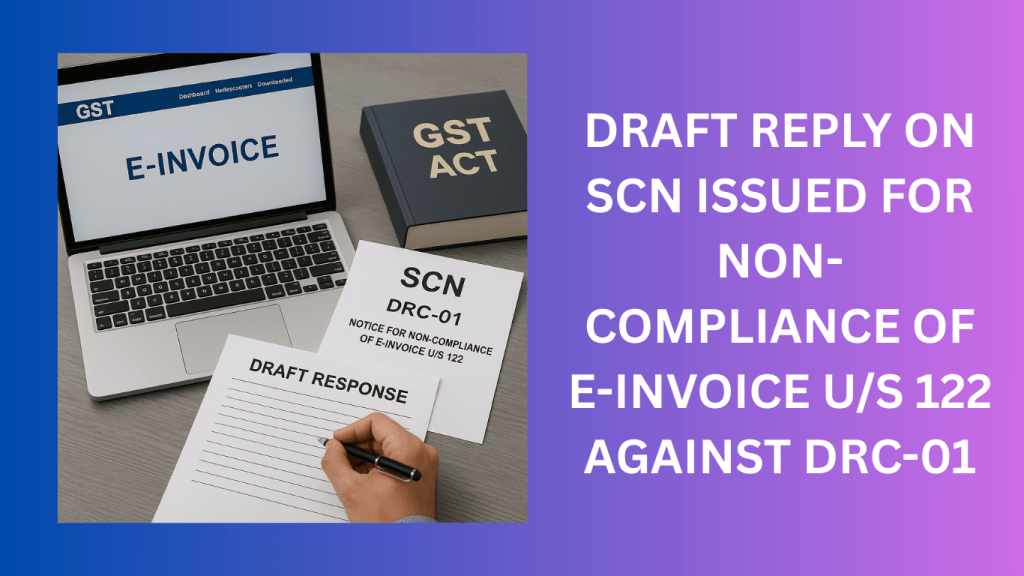 DRAFT REPLY ON SCN ISSUED FOR NON-COMPLIANCE OF E-INVOICE U/S 122 ...