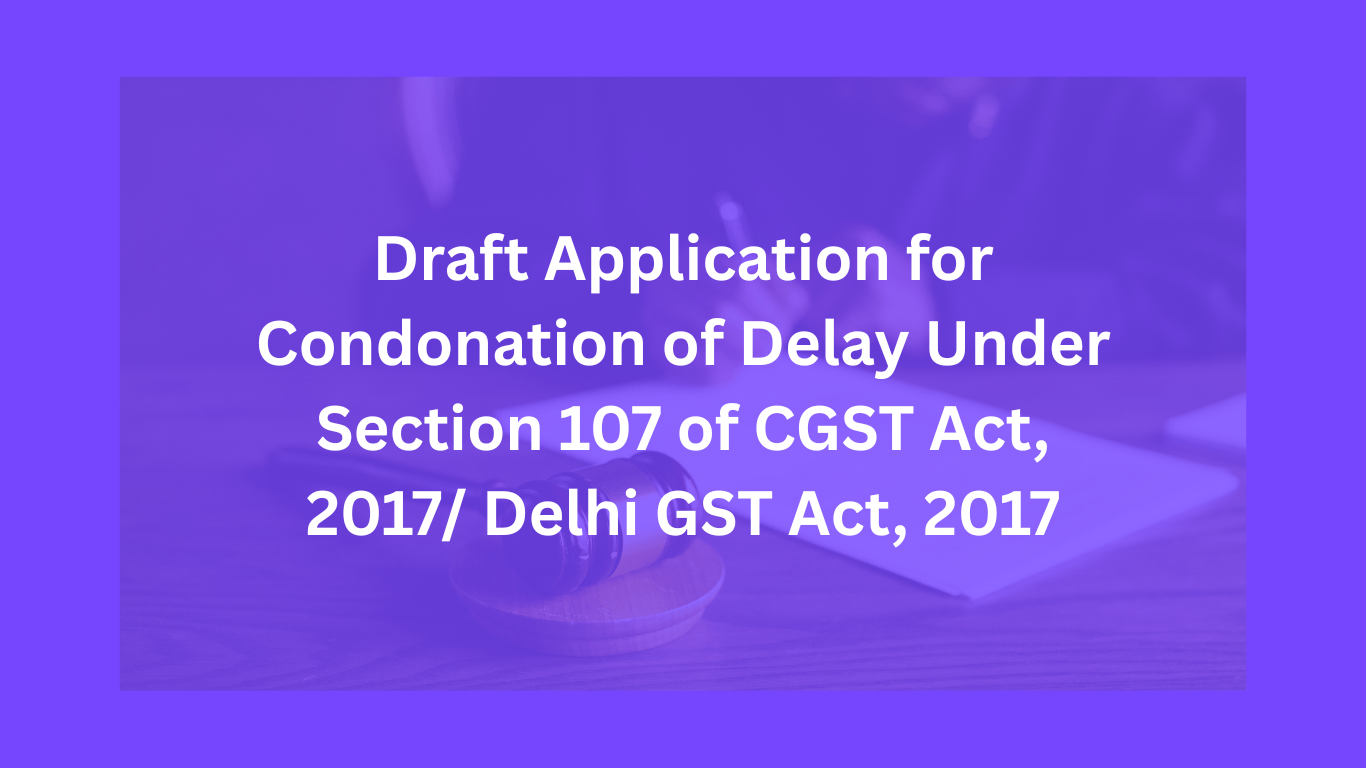 Draft Application for Condonation of Delay Under Section 107 of CGST ...