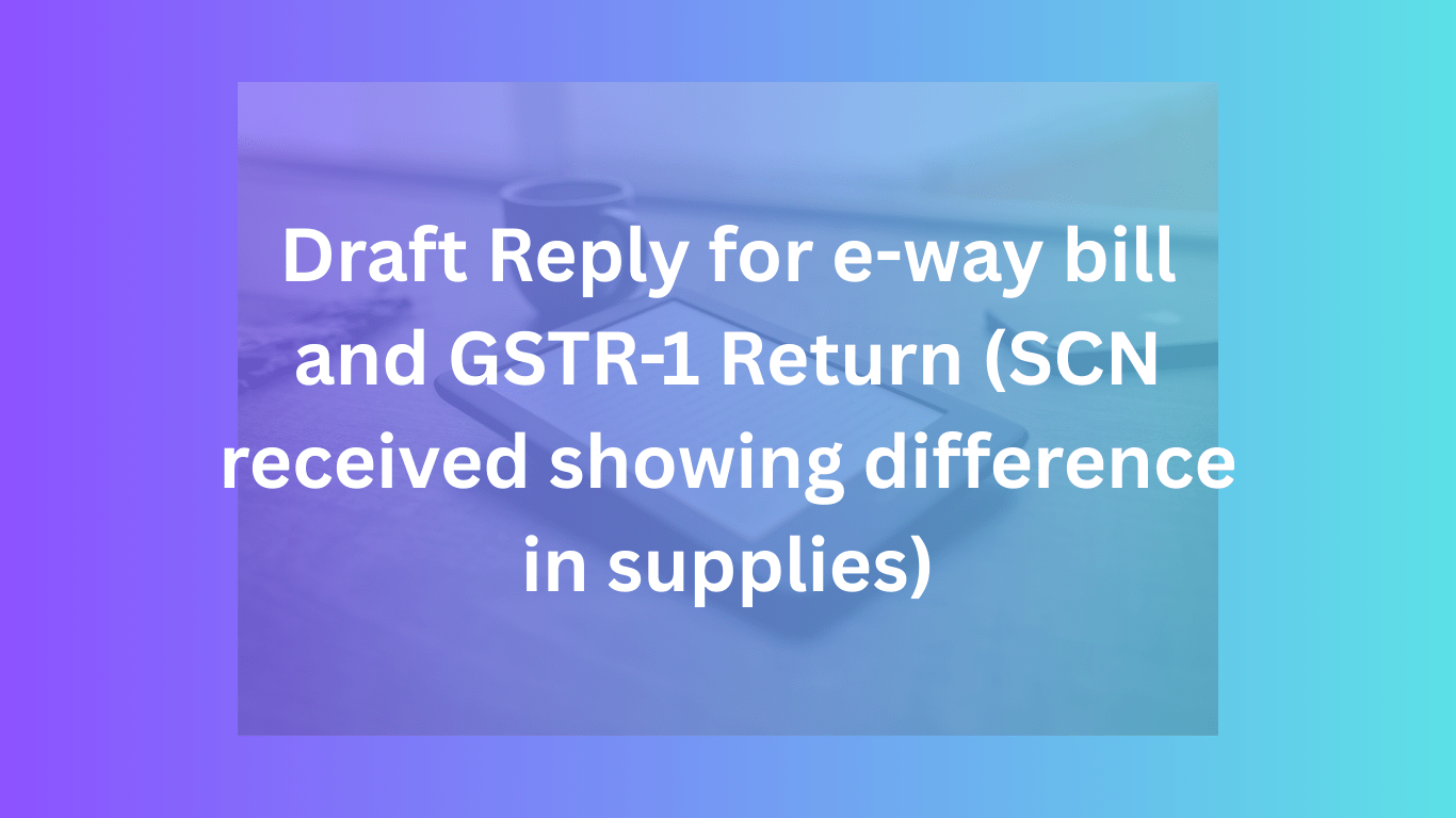 Draft Reply for e-way bill and GSTR-1 Return (SCN received showing ...