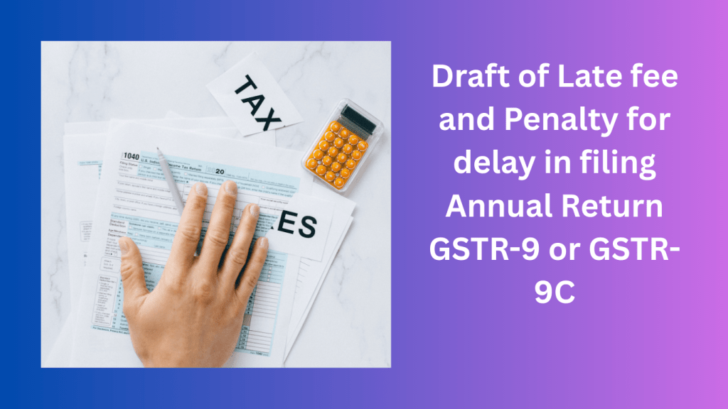 Draft of Late fee and Penalty for delay in filing Annual Return GSTR-9 or GSTR-9C