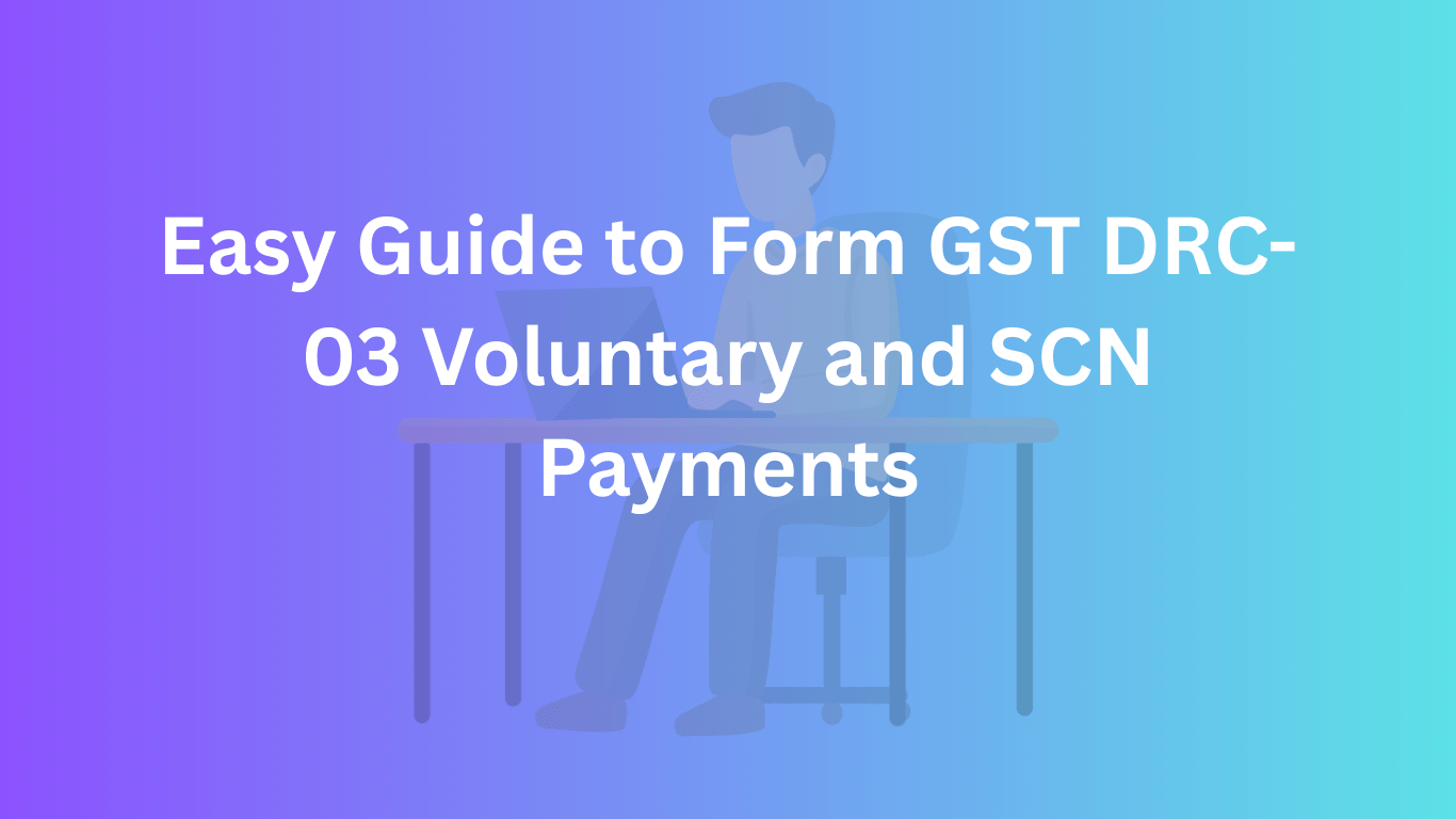 Easy Guide to Form GST DRC-03 Voluntary and SCN Payments