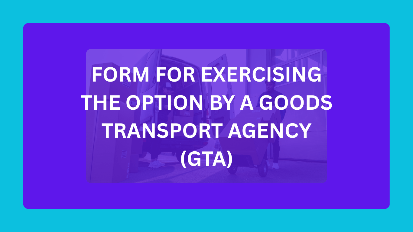 FORM FOR EXERCISING THE OPTION BY A GOODS TRANSPORT AGENCY (GTA)