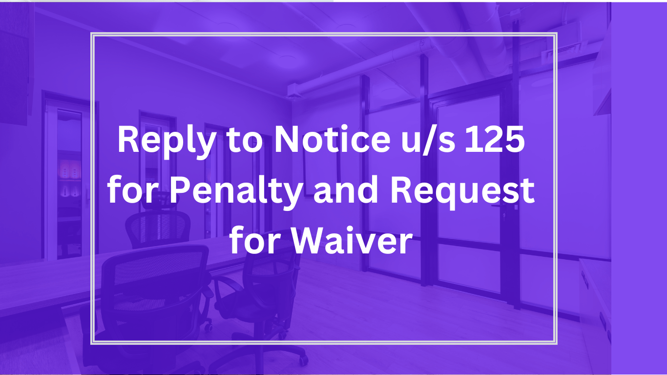 Reply to Notice u/s 125 for Penalty and Request for Waiver