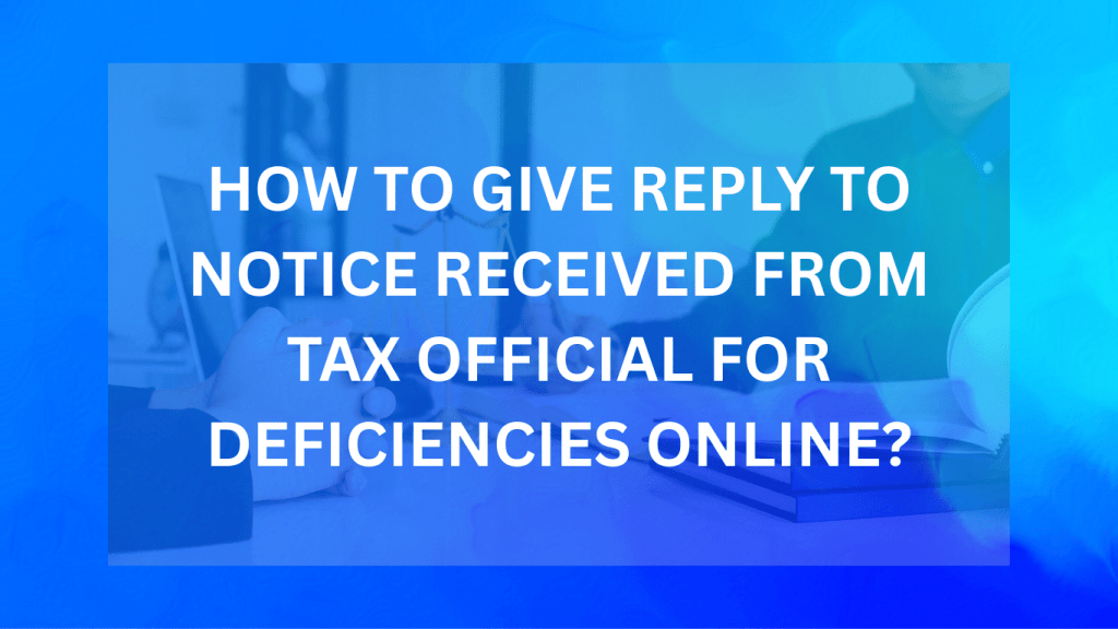 HOW TO GIVE REPLY TO NOTICE RECEIVED FROM TAX OFFICIAL FOR DEFICIENCIES ...