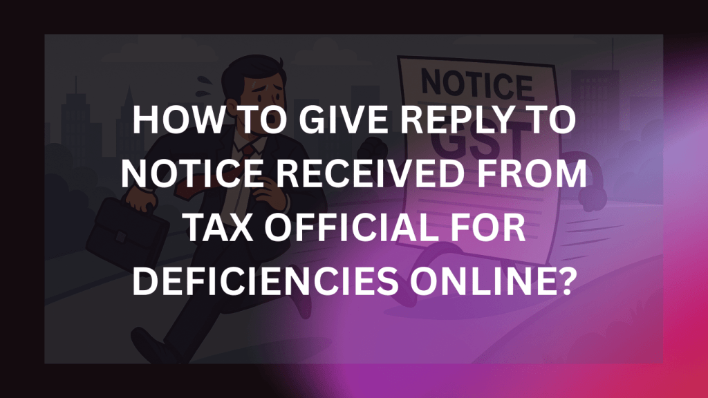 HOW TO GIVE REPLY TO NOTICE RECEIVED FROM TAX OFFICIAL FOR DEFICIENCIES ...